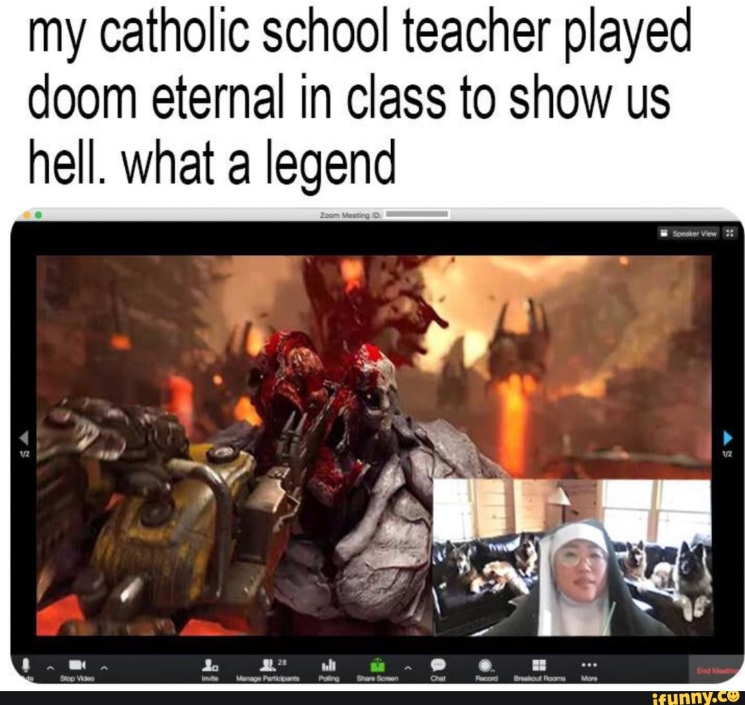 My catholic school teacher played doom eternal in class to show us hell ...