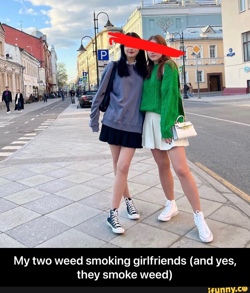 My two weed smoking girlfriends (and yes, they smoke weed) - My two ...