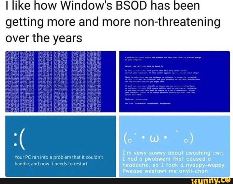 Like how Windows BSOD has been getting more and more non-threatening ...