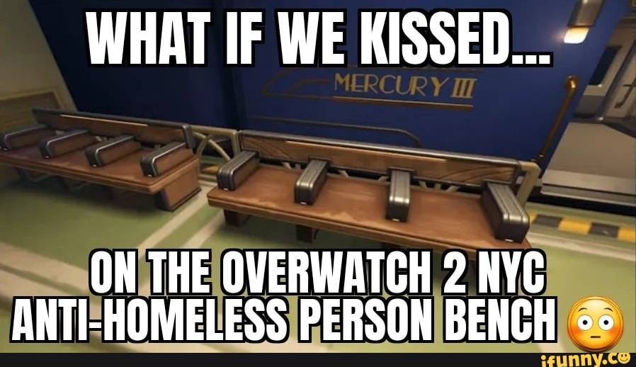 WHAT IF WE KISSED... - ON THE OVERWATCH 2 NYC ANTI: PERSON BENCH - iFunny