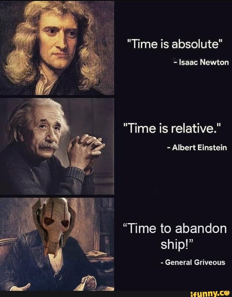 "Time is absolute" - Isaac Newton "Time is relative." - Albert Einstein ...