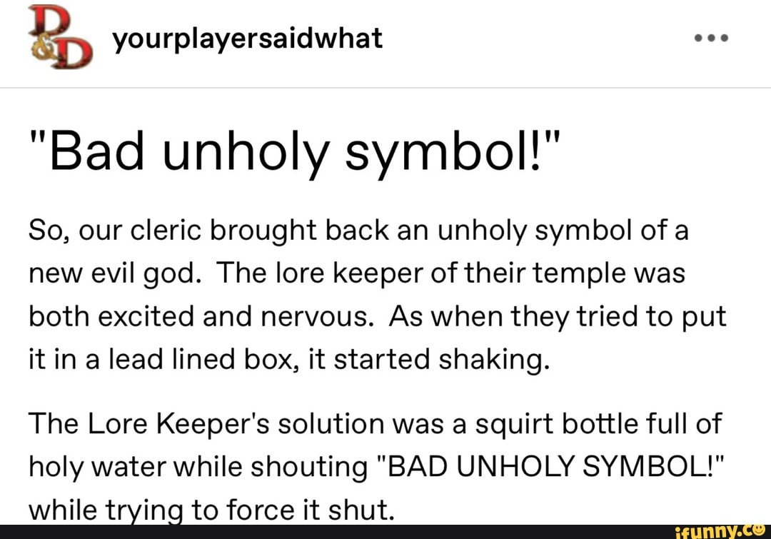 "Bad unholy symbol!" So, our cleric brought back an unholy symbol of a ...