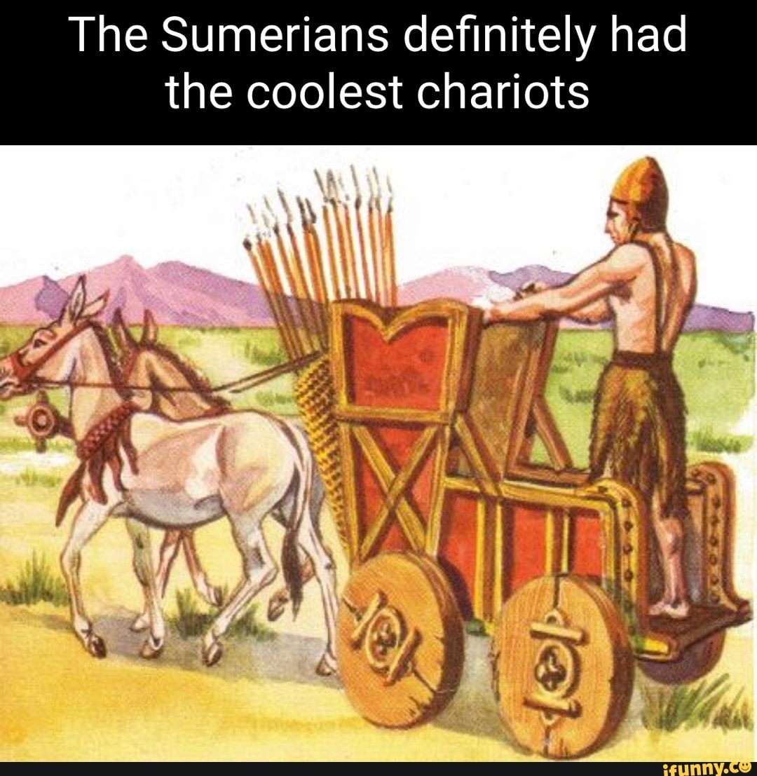 The Sumerians definitely had the coolest chariots - iFunny