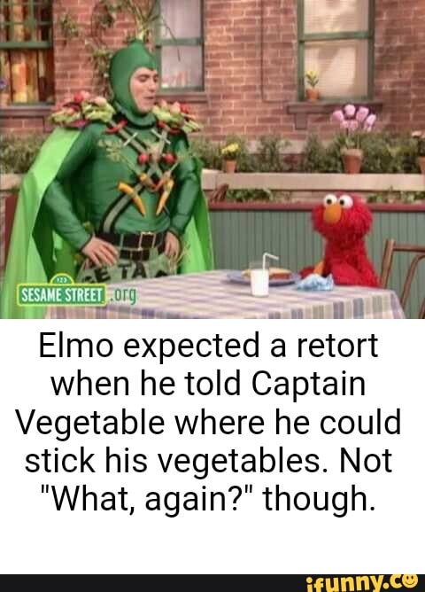 SESAME STREET org Elmo expected a retort when he told Captain Vegetable ...