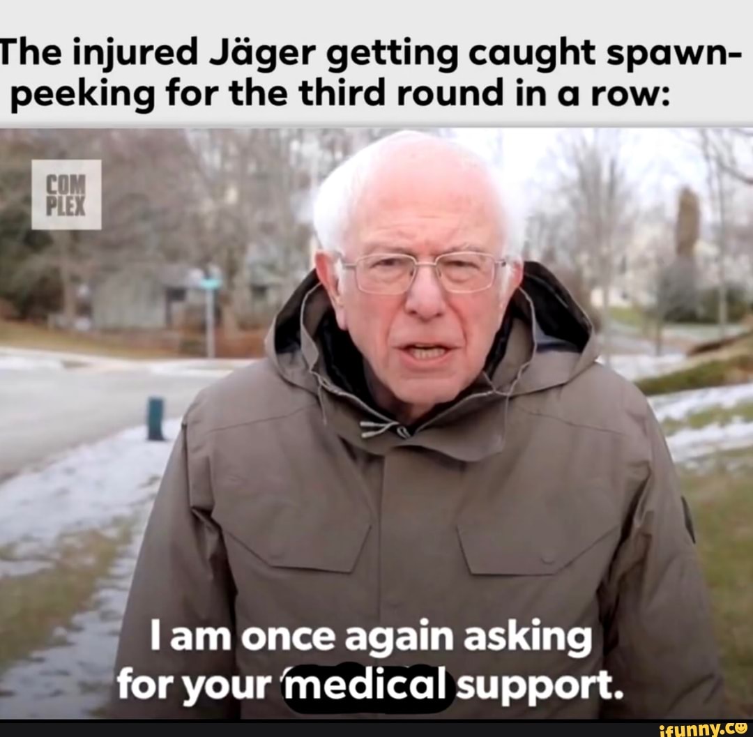 He injured Jager getting caught spawn- peeking for the third round in a ...