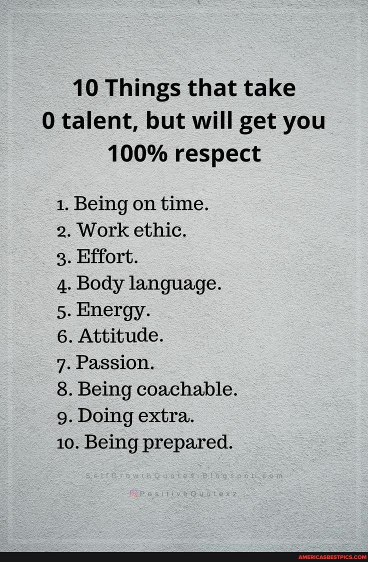 10 Things that take 0 talent, but will get you 100% respect 1. Being on ...
