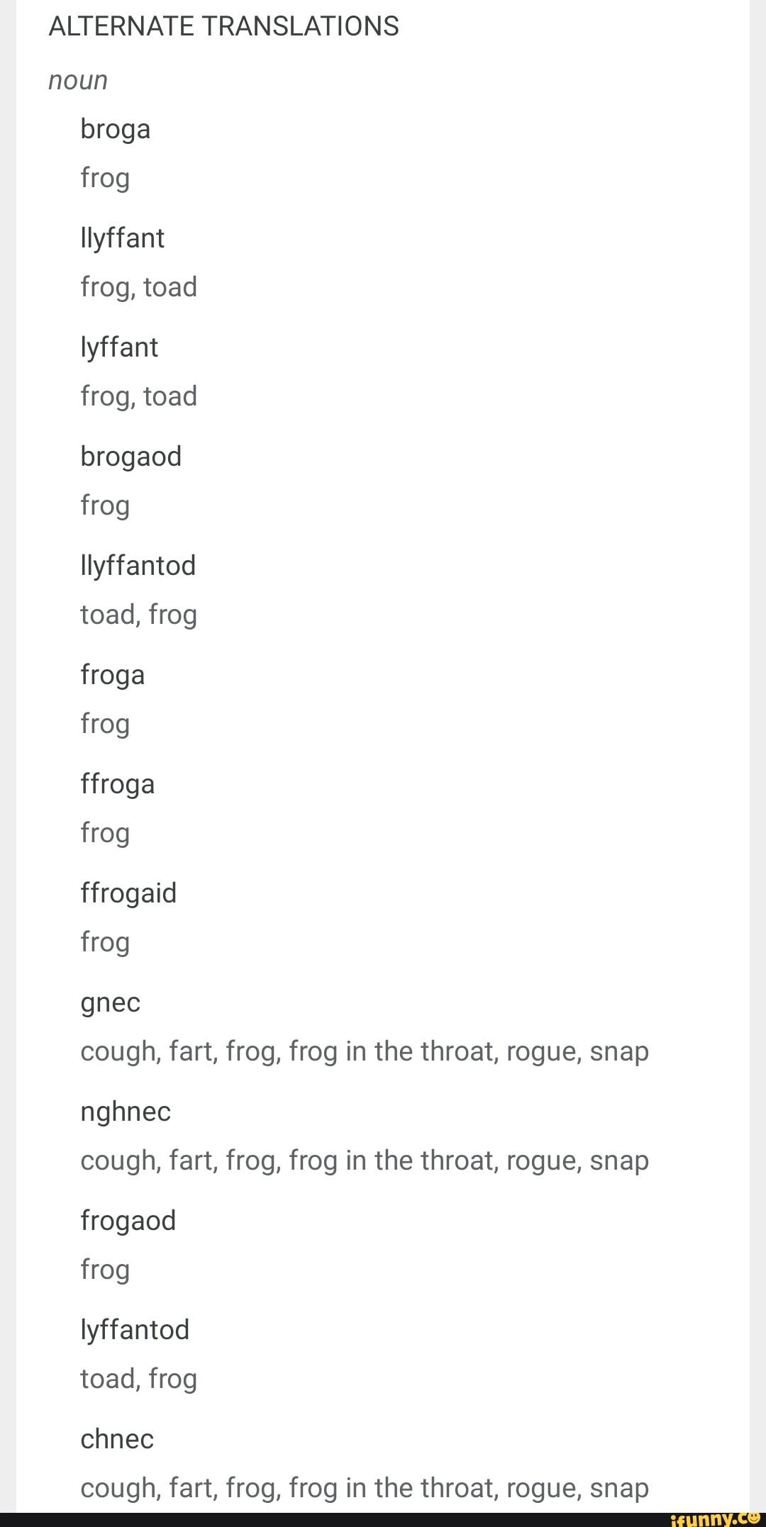 ALTERNATE TRANSLATIONS noun broga frog llyffant frog, toad lyffant frog ...