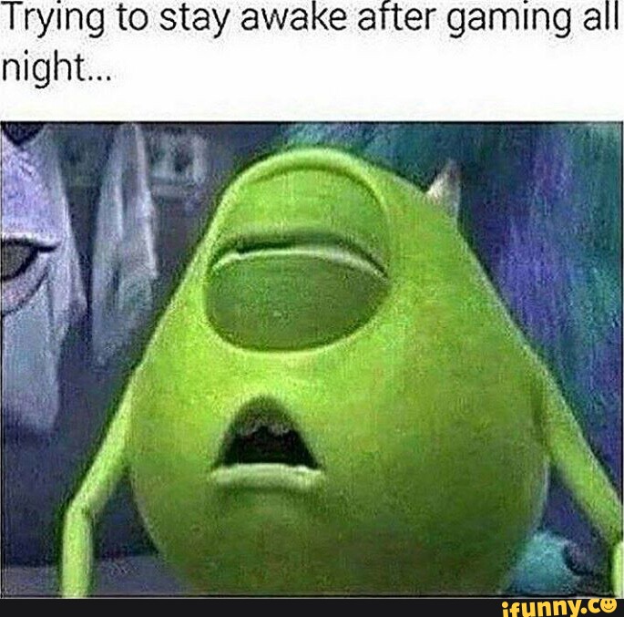 Trying Stay awake ater gaming all! night... - iFunny Brazil