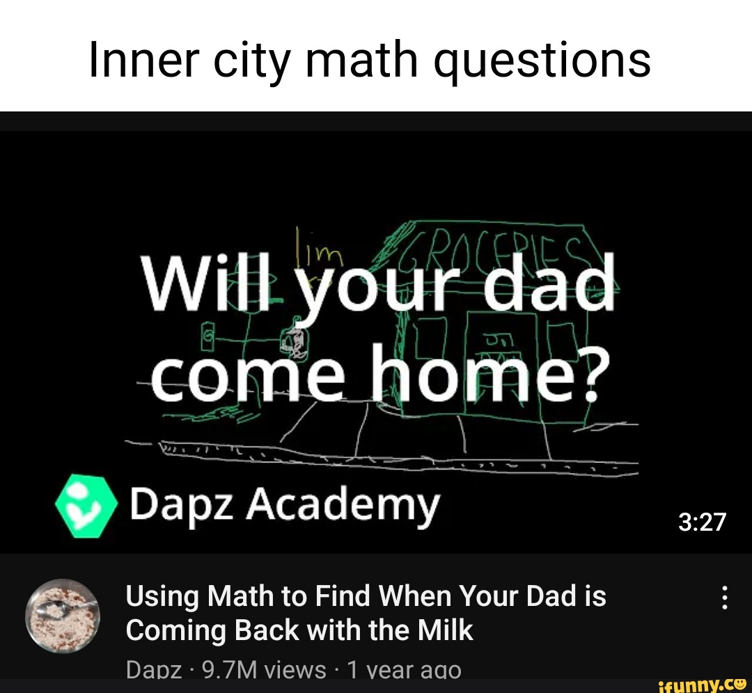 Inner city math questions will your dad co ome ho me? v: Da pz Academy ...