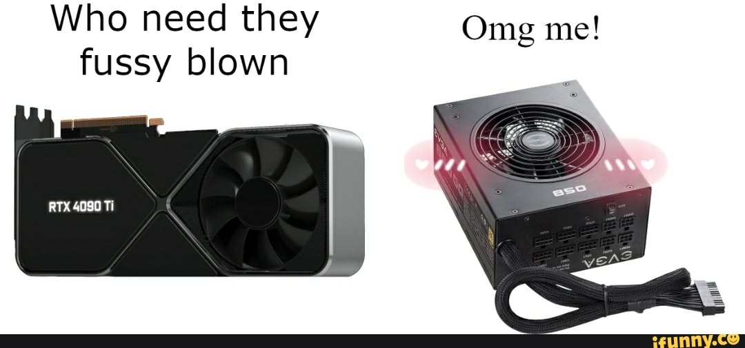 Who need they Omg me! fussy blown RTX 4090 Ti - iFunny