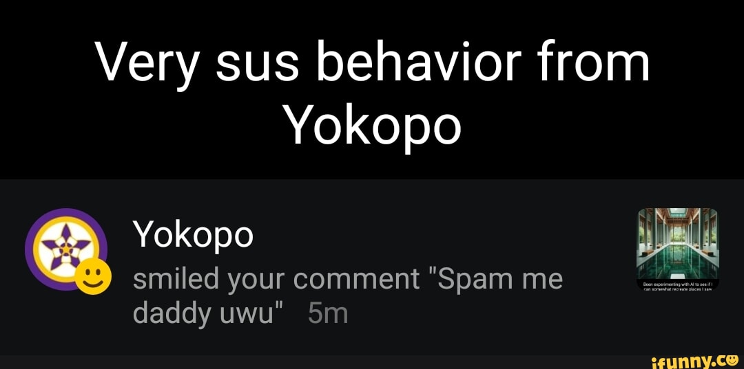 Very sus behavior from Yokopo Yokopo smiled your comment "Spam me daddy ...