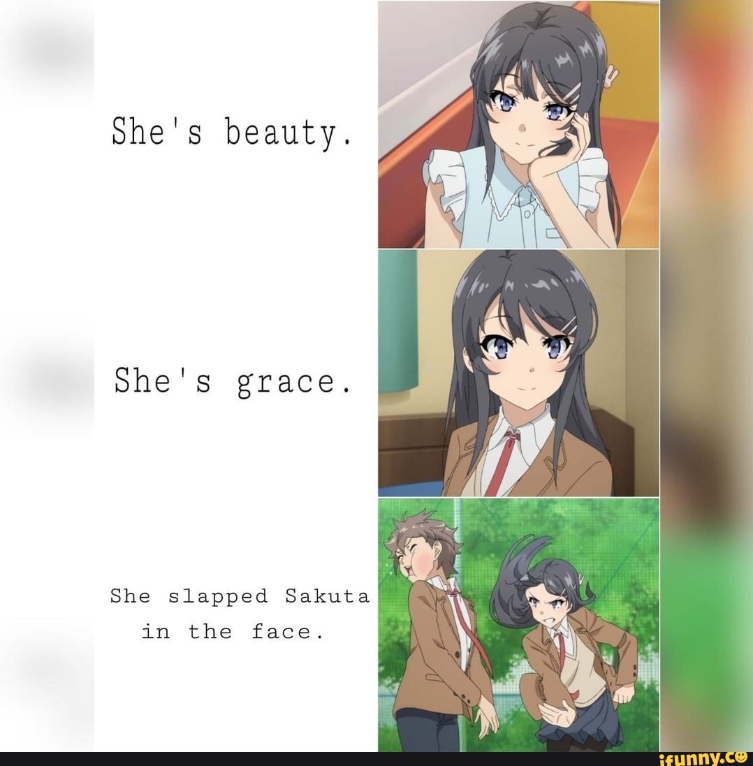 She's beauty. She's grace. She slapped Sakuta in the face. - iFunny