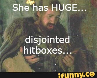 She 'has. HUGE... disjointed hitboxes... - iFunny