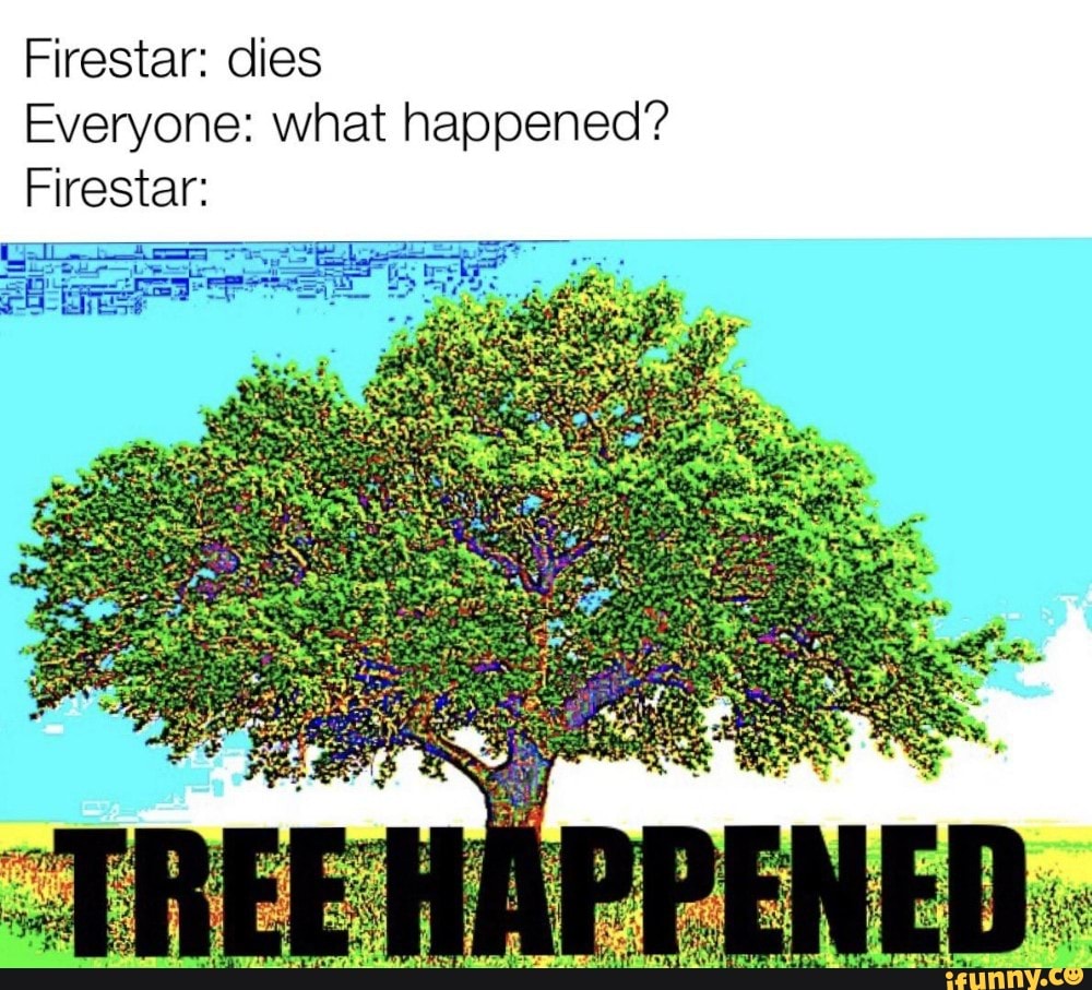 Firestar: dies Everyone: what happened? Firestar: - iFunny