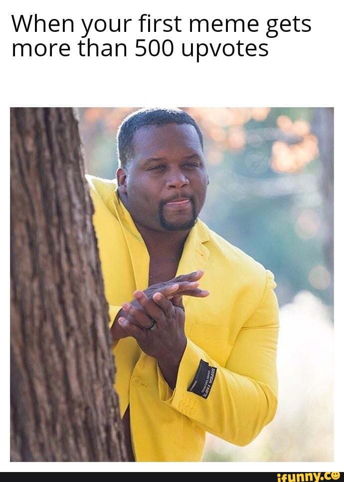 When Your First Meme Gets More Than 500 Upvotes IFunny when-your-first-meme-gets-more-than-500-upvotes-ifunny