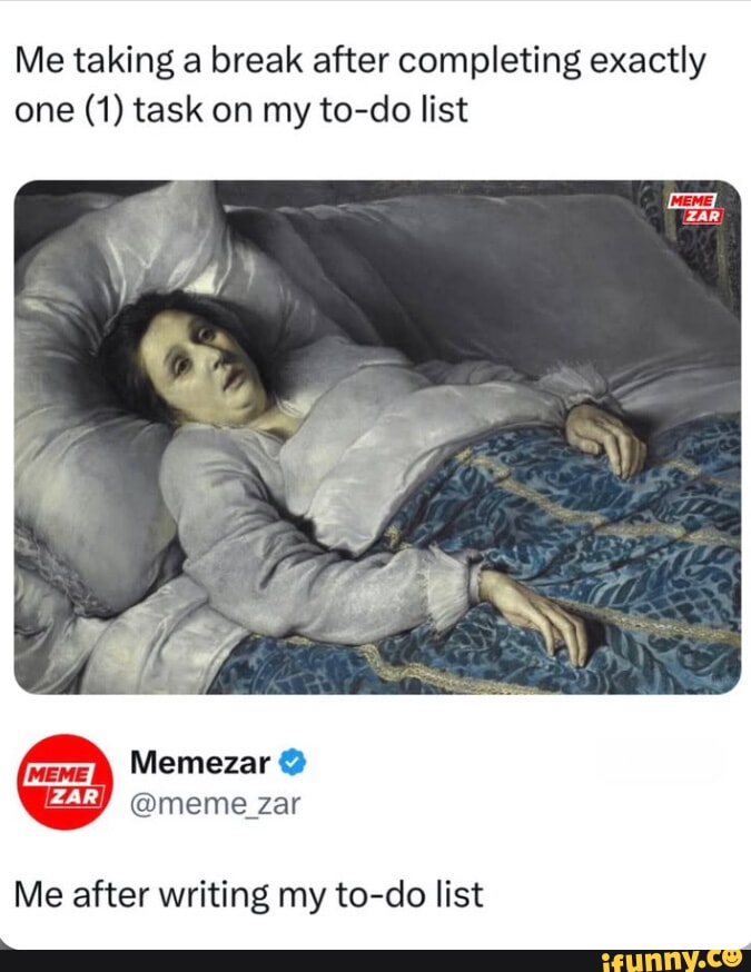 Me taking a break after completing exactly one (1) task on my to-do ...