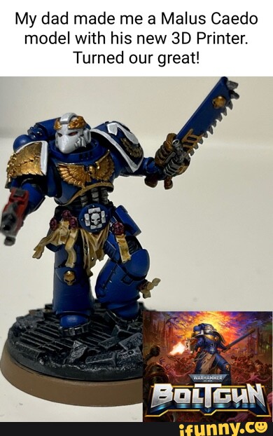 My dad made me a Malus Caedo model with his new Printer. Turned our ...