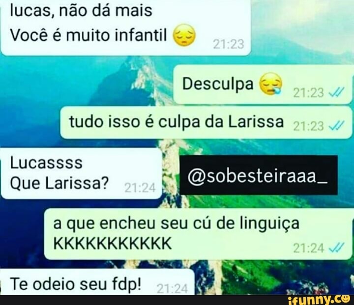 Lucas, não dá mais Você é muito infantil