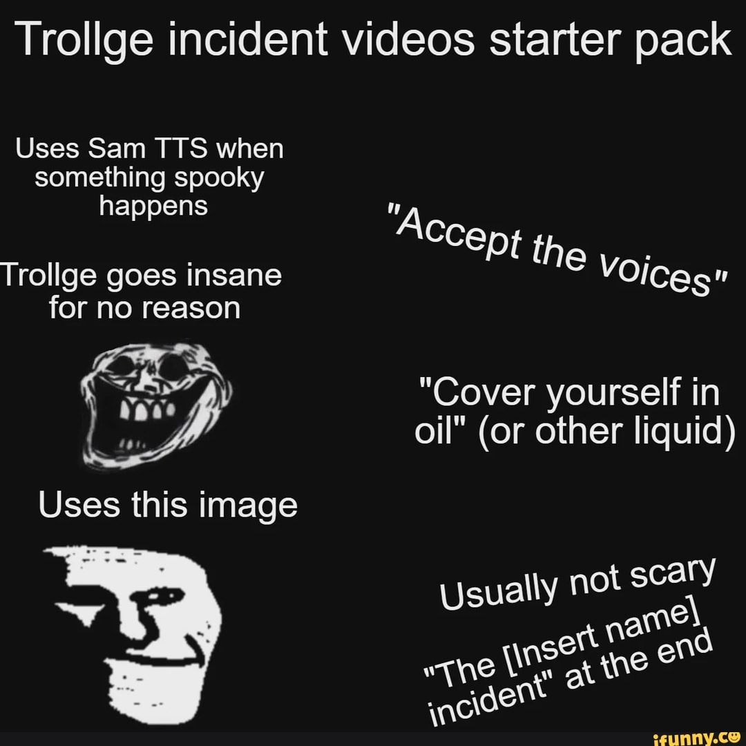 Trollge incident videos starter pack Uses Sam TTS when something spooky ...