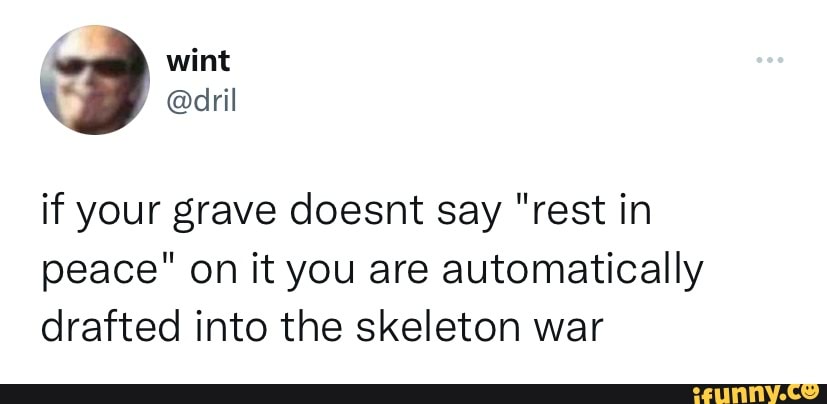 Wint @dril if your grave doesnt say "rest in peace" on it you are ...