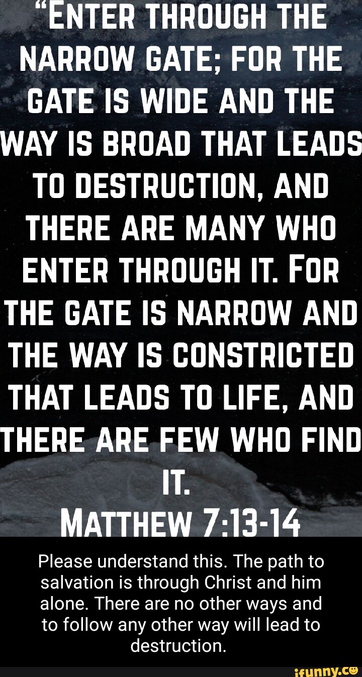 "ENTER THROUGH THE NARROW GATE; FOR THE GATE IS WIDE AND THE WAY IS ...