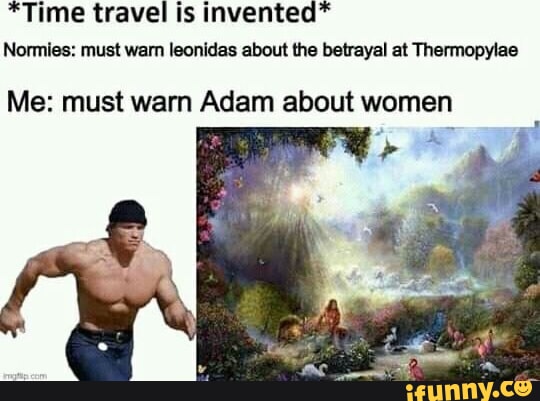 *Time travel is invented* Normies: must war leonidas about the betrayal ...