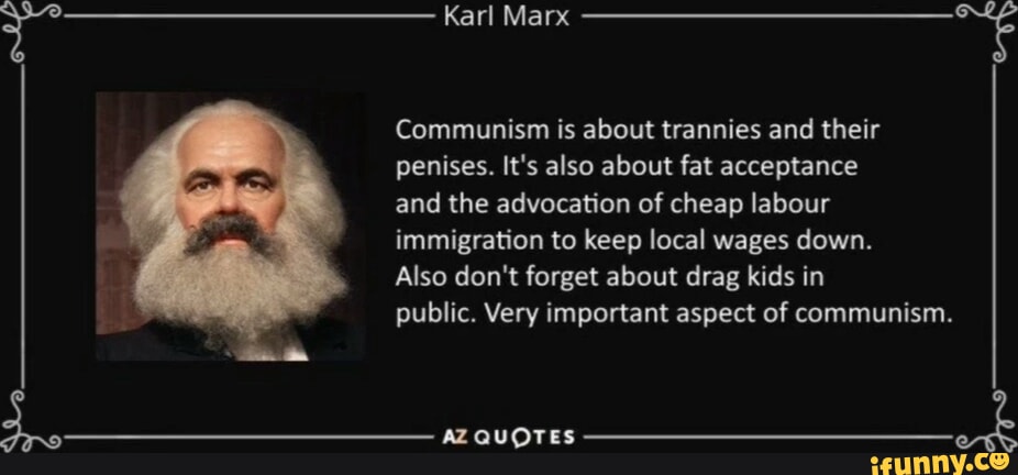 Karl Marx Communism is about trannies and their penises. It's also ...