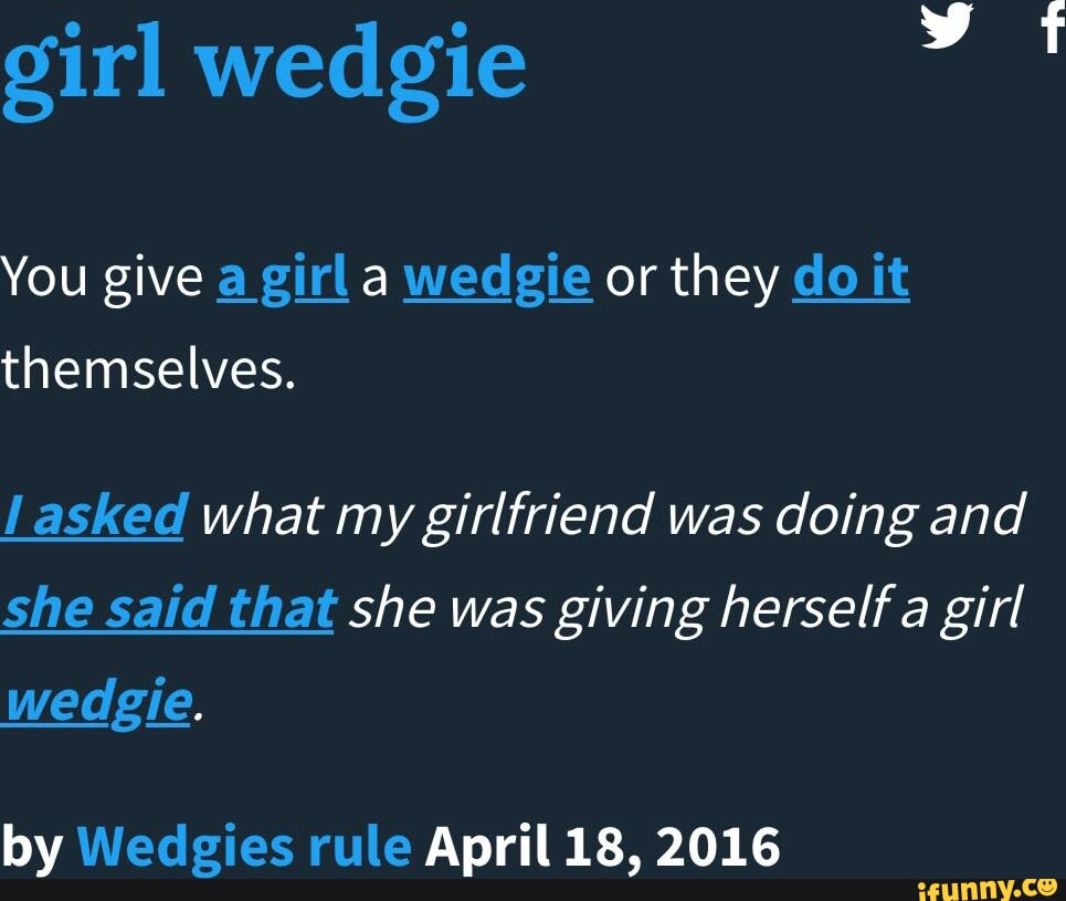 Girl Wedgie You Give A Girl A Wedgie Or They Do It Themselves I Asked What My Girlfriend Was
