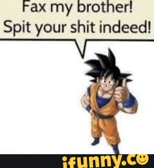 Fax my brother! Spit your shit indeed! - iFunny