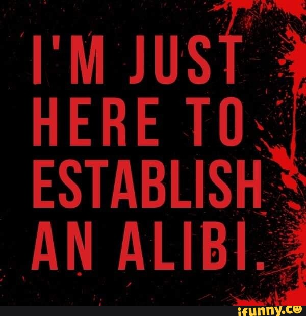 Alibi memes. Best Collection of funny Alibi pictures on iFunny
