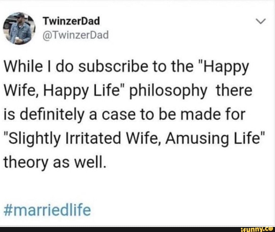 Happy wife happy life vs. slightly irritated wife - TwinzerDad While I ...