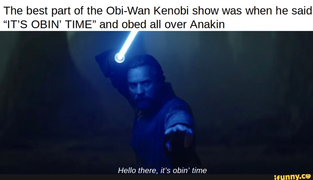 The best part of the Obi-Wan Kenobi show was when he said 'IT'S OBIN ...
