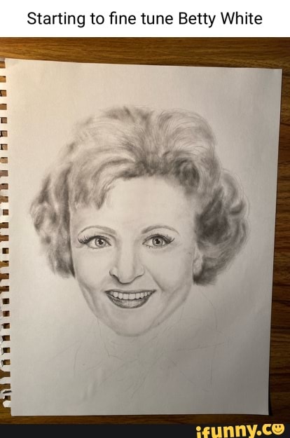 Starting to fine tune Betty White - iFunny