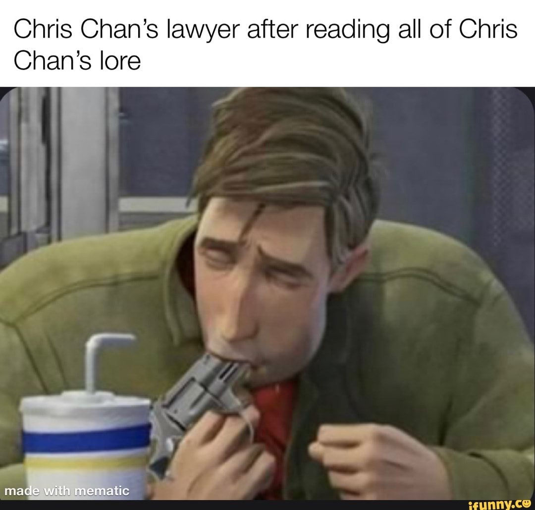 Chris Chan's lawyer after reading all of Chris Chan's lore - iFunny