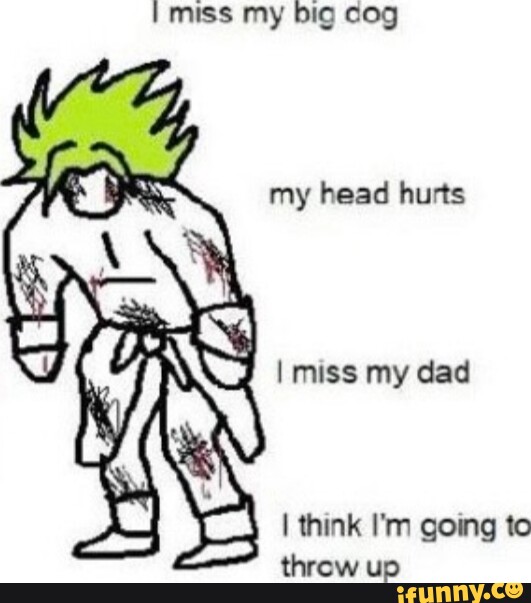 Miss my big cog my head hurts I miss my dad I think I'm going to throw ...