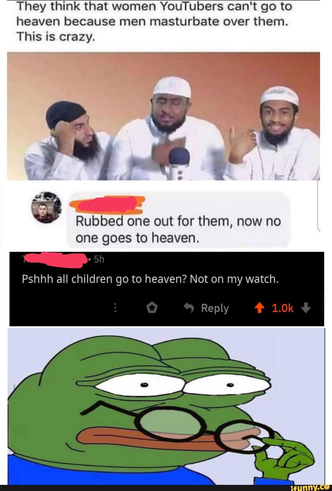 They think that women YouTubers can't go to heaven because men masturbate over them. This is ...