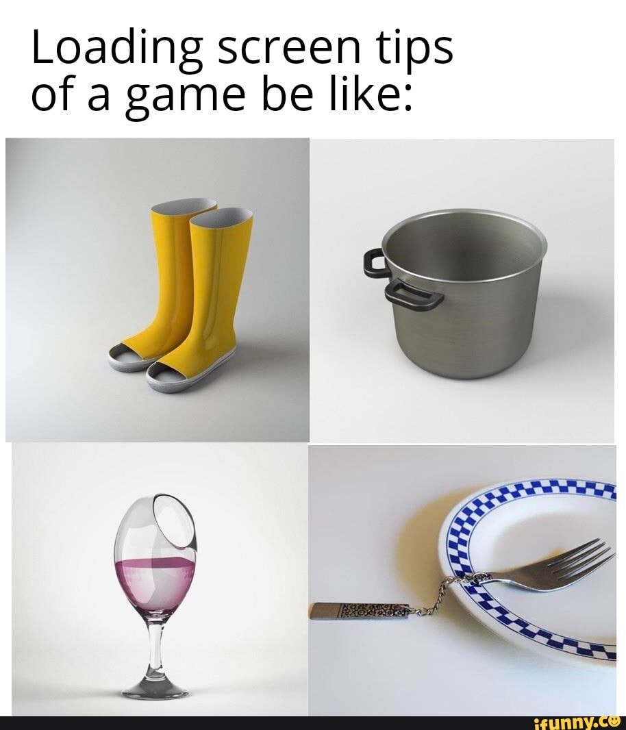 Loading screen tips of a game be like: E - iFunny