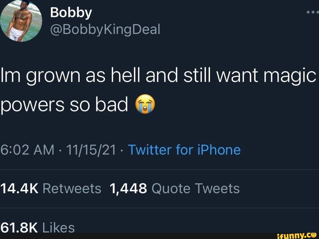 Bobby Jay @BobbyKingDeal Im grown as hell and still want magic powers ...