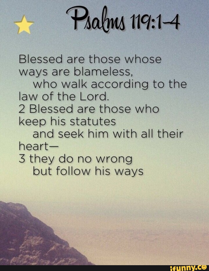 Blessed are those whose ways are blameless, who walk according to the ...