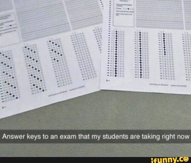 Of go Answer keys to an exam that my students are taking right now - iFunny