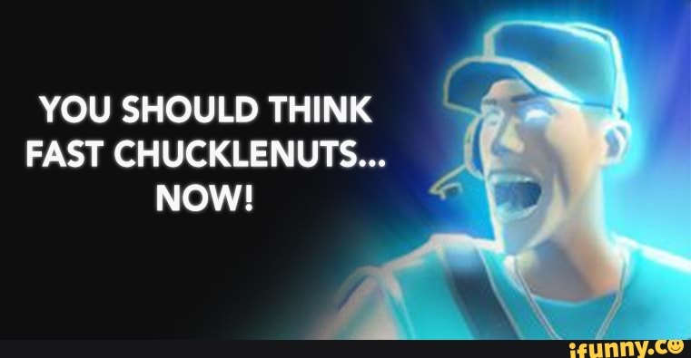 YOU SHOULD THINK FAST CHUCKLENUTS... NOW! - iFunny