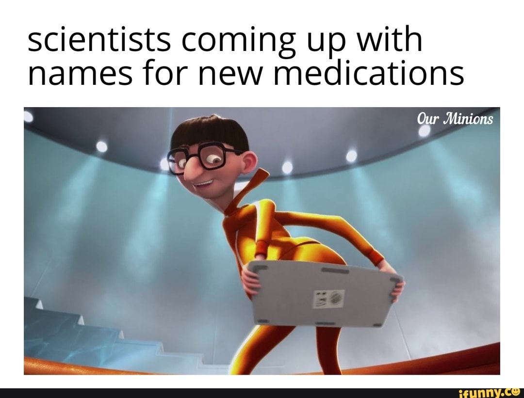 Scientists coming up with names for new medications Our Minions - iFunny