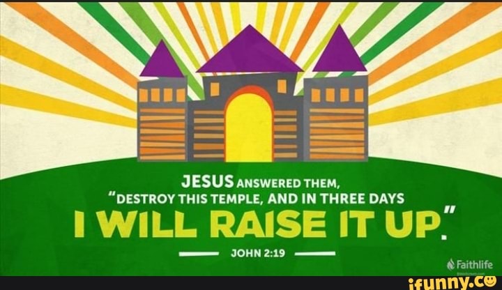 JESUS answerep THEM, "DESTROY THIS TEMPLE, AND IN THREE DAYS WILL RAISE ...