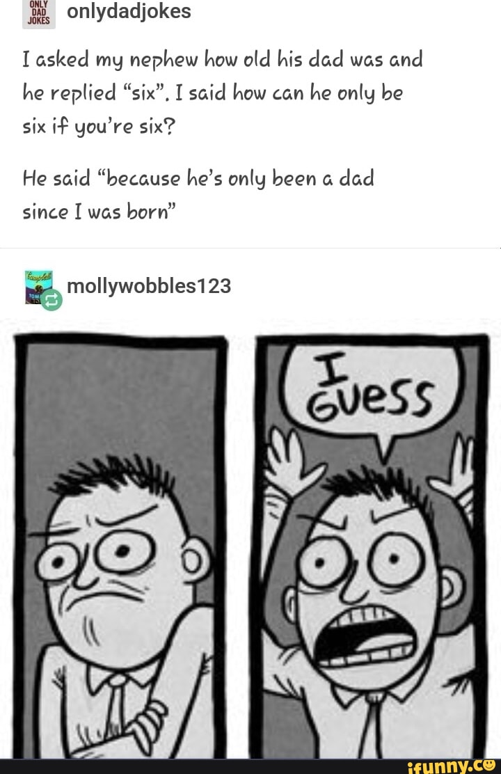 'ONLY DAD. JOKES onlydadjokes asked my nephew how old his dad was and ...