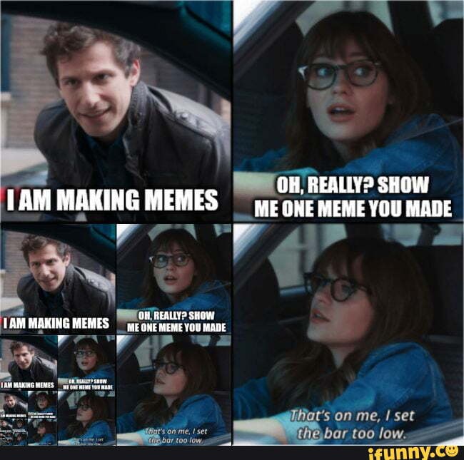 SS REALLY? SHOW TAM MAKING MEMES oNE MEME YOU MADE TAM MAKING MEMES ...