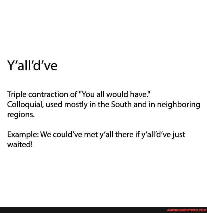 Y'all'd've Triple contraction of "You all would have." Colloquial, used ...