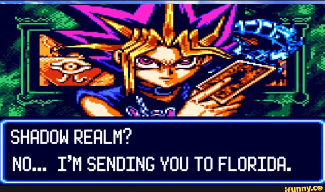 SHADOW REALM? NO... I'M SENDING YOU TO FLORIDA. - iFunny