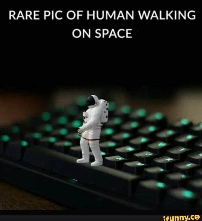 RARE PIC OF HUMAN WALKING ON SPACE - iFunny