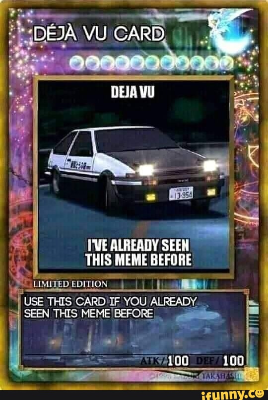 DEJA VU CARD I'VE ALREADY SEEN THIS MEME BEFORE USE THIS CARD !IF YOU ALREADY SEEN THIS MEME ...