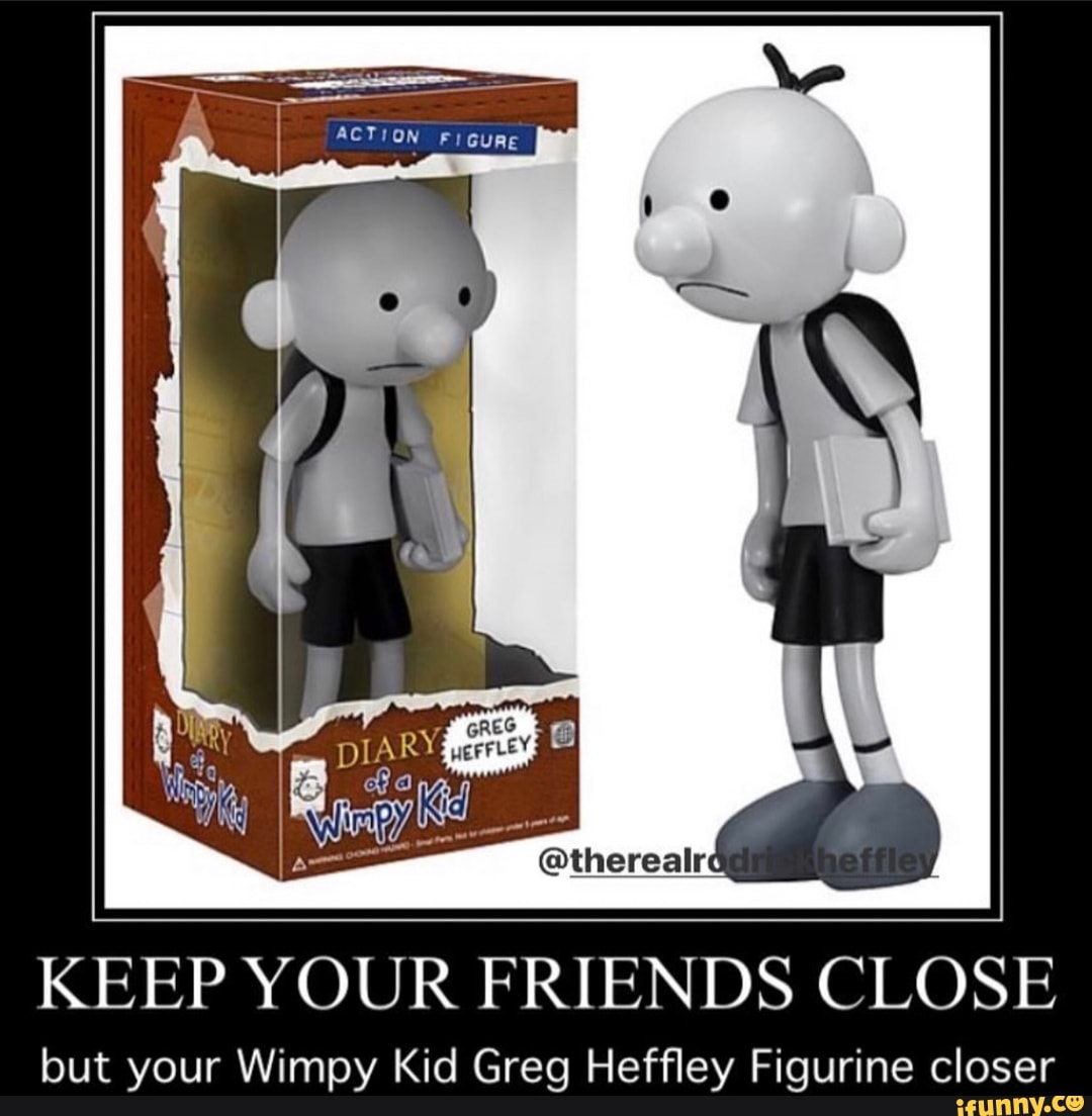 KEEP YOUR FRIENDS CLOSE but your Wimpy Kid Greg Heffley Figurine closer ...